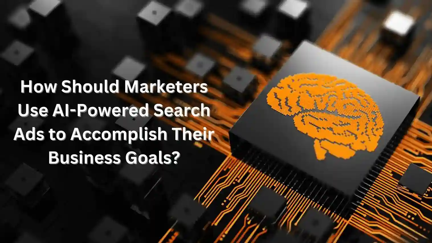 How Should Marketers Use AI-Powered Search Ads to Accomplish Their ...